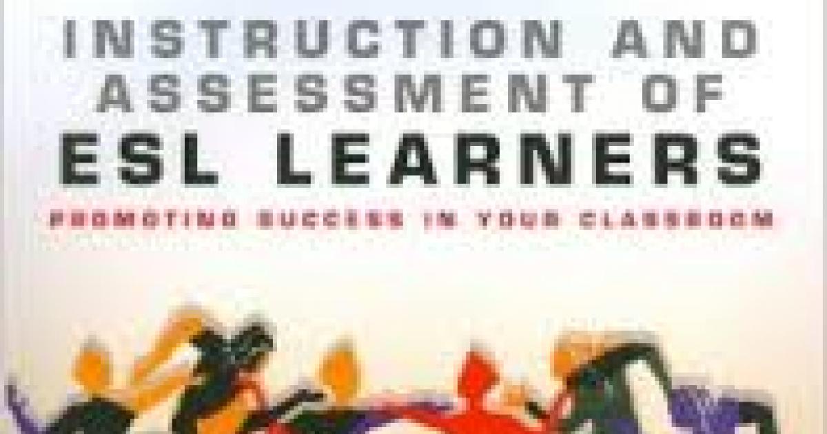 Instruction and Assessment of ESL Learners: Promoting Success in Your ...