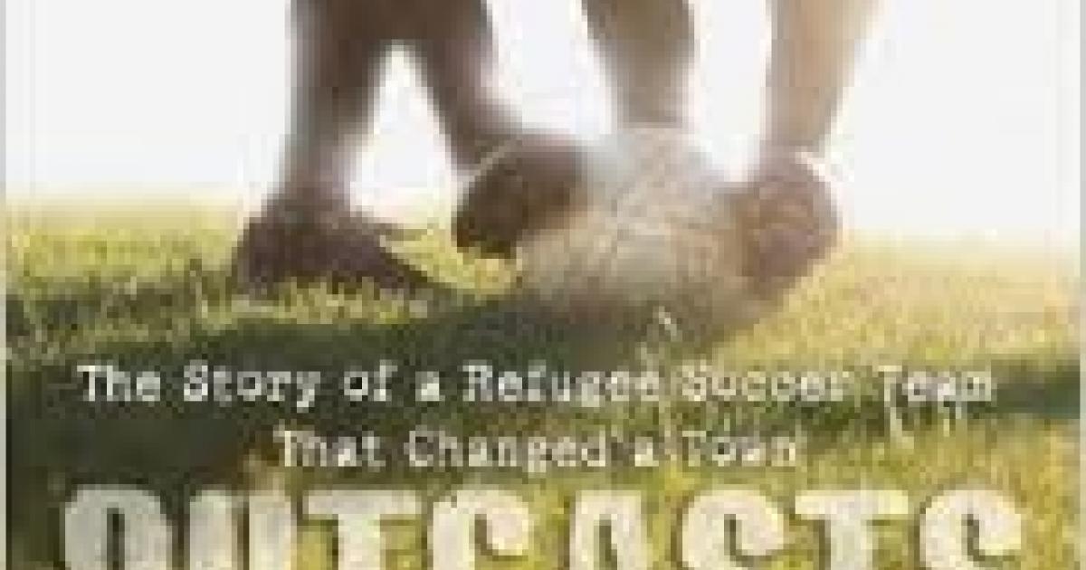 Outcasts United: The Story of a Refugee Soccer Team That Changed a Town ...